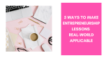 5 Ways to Make Your Entrepreneurship Lessons Real-World Applicable ...