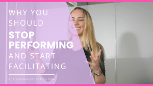 Why You Should Stop Performing and Start Facilitating – Business Girl ...