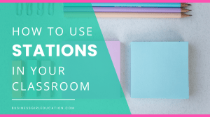 How to Use Stations in Your High School Business Classroom – Business ...